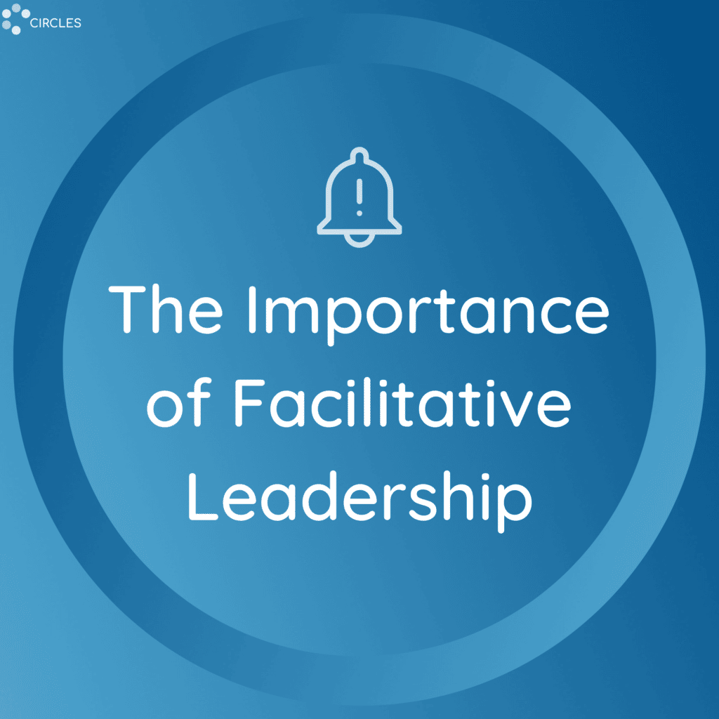 The Importance of Facilitative Leadership - Circl.es