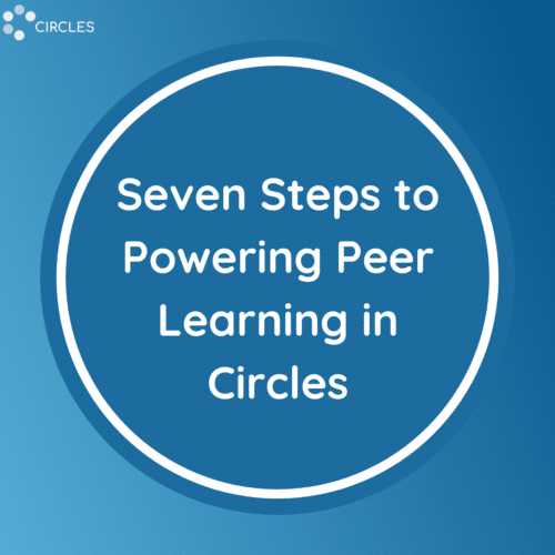 Seven Steps to Powering Peer Learning in Circles - Circl.es