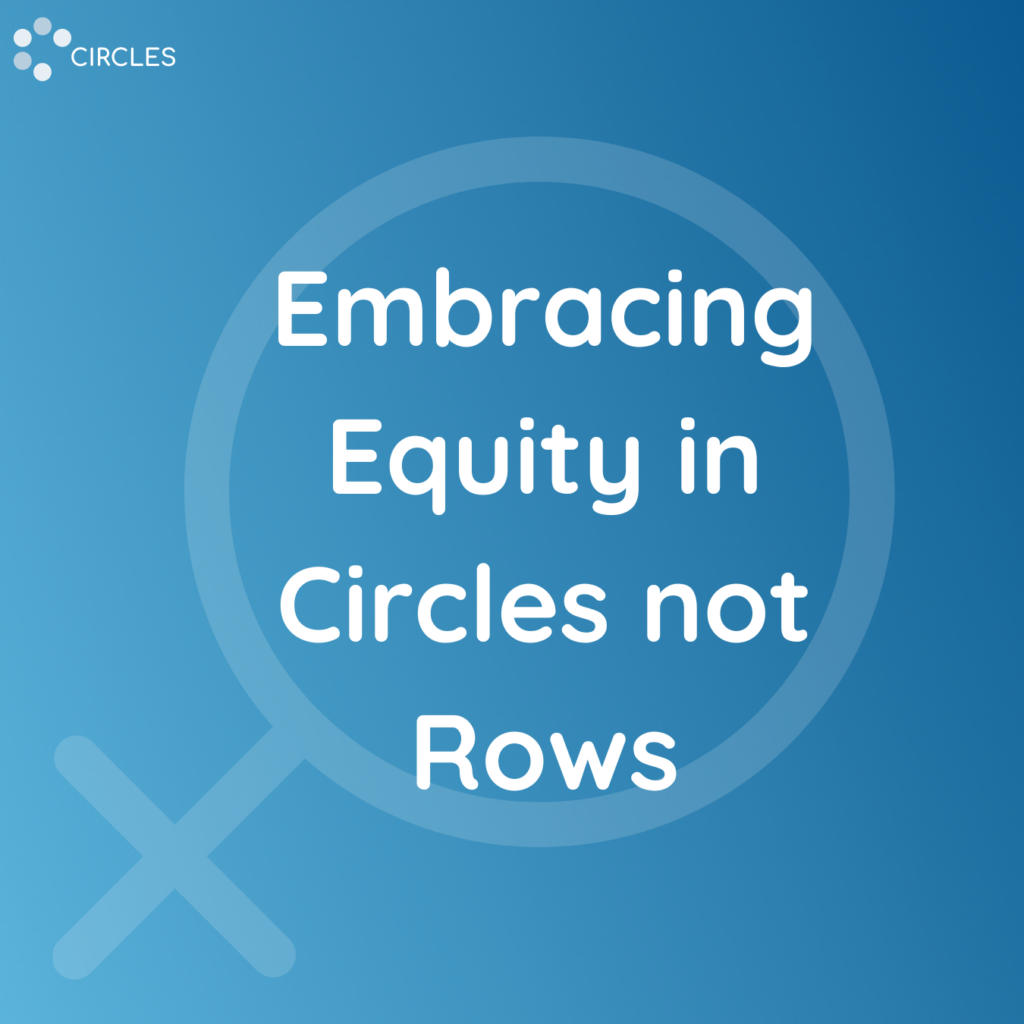 Embracing Equity in Circles not Rows - Circl.es